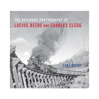 Railroad Photography of Lucius Beebe and Charles Clegg – Tony Reevy ...